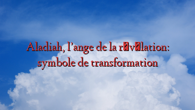 Aladiah, l'ange de la révélation: symbole de transformation - Anges ...